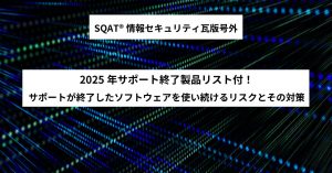 2025年サポート終了製品リスト付！サポートが終了したソフトウェアを使い続けるリスクとその対策 | SQAT®.jp
