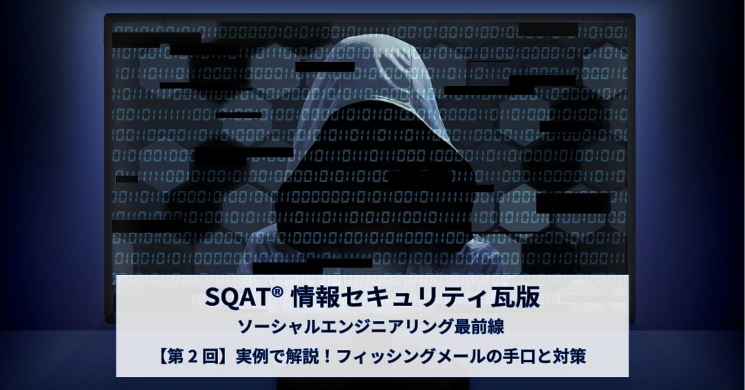 ソーシャルエンジニアリング最前線【第2回】実例で解説！フィッシングメールの手口と対策 | SQAT®.jp